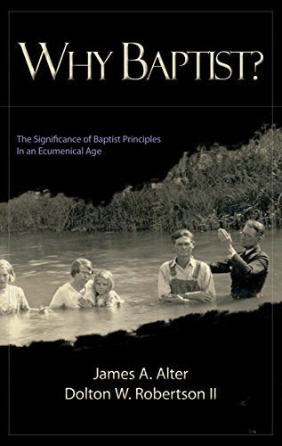 Why Baptist? (The Significance of Baptist Principles in an Ecumenical ...